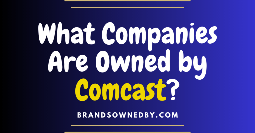 What Companies Are Owned by Comcast? – Brands Owned By