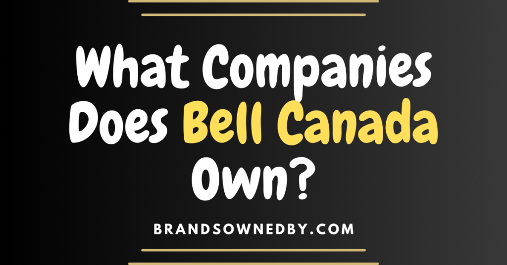 What Companies Does Bell Canada Own? – Brands Owned By