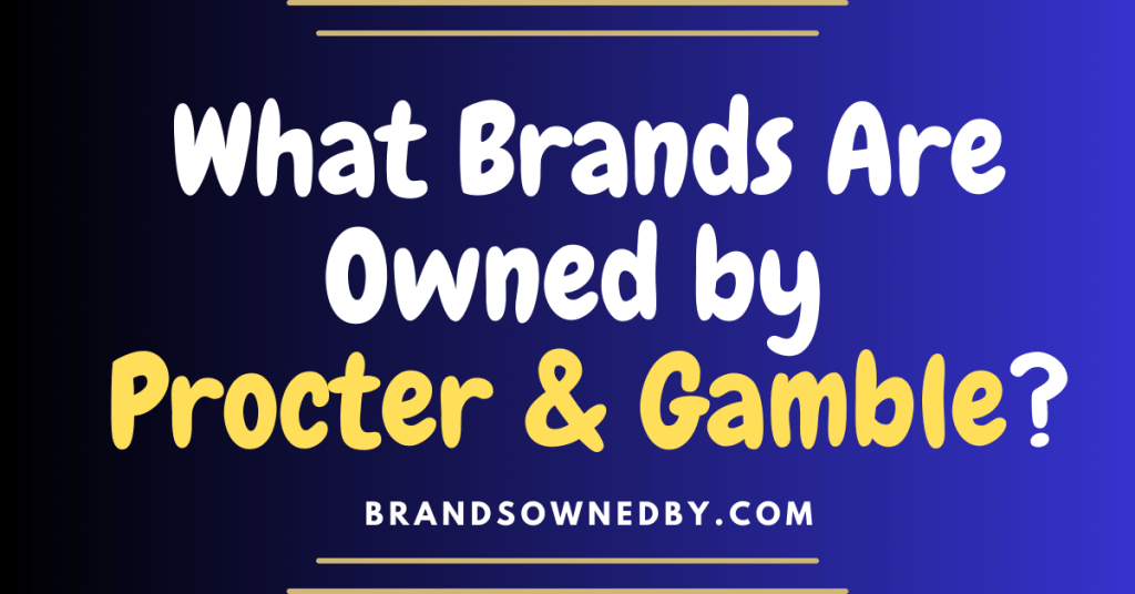 What Brands Are Owned by Procter & Gamble [2026 Updated List] – Brands ...