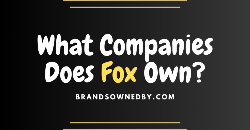What Companies Does Fox Own? – Brands Owned By