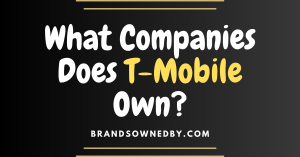 What Companies Does T-Mobile Own? – Brands Owned By