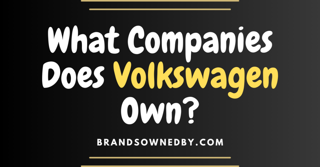 What Companies Does Volkswagen Own? – Brands Owned By