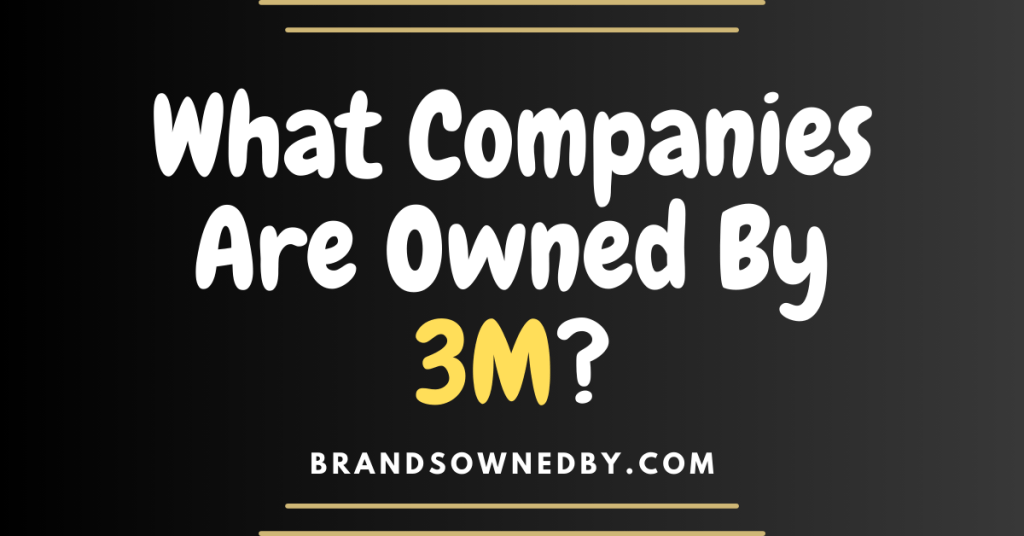 What Companies Are Owned By 3M? – Brands Owned By