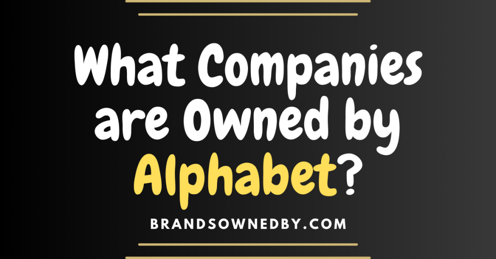 What Companies are Owned by Alphabet? – Brands Owned By What Companies are Owned by Alphabet? – Brands Owned By